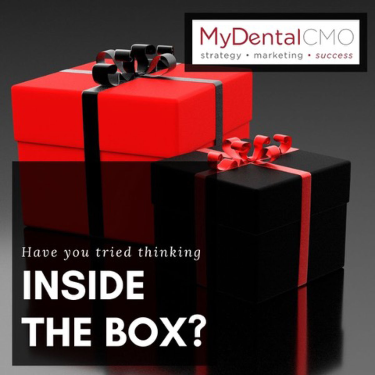 Have you tried thinking INSIDE the box? | MyDentalCMO