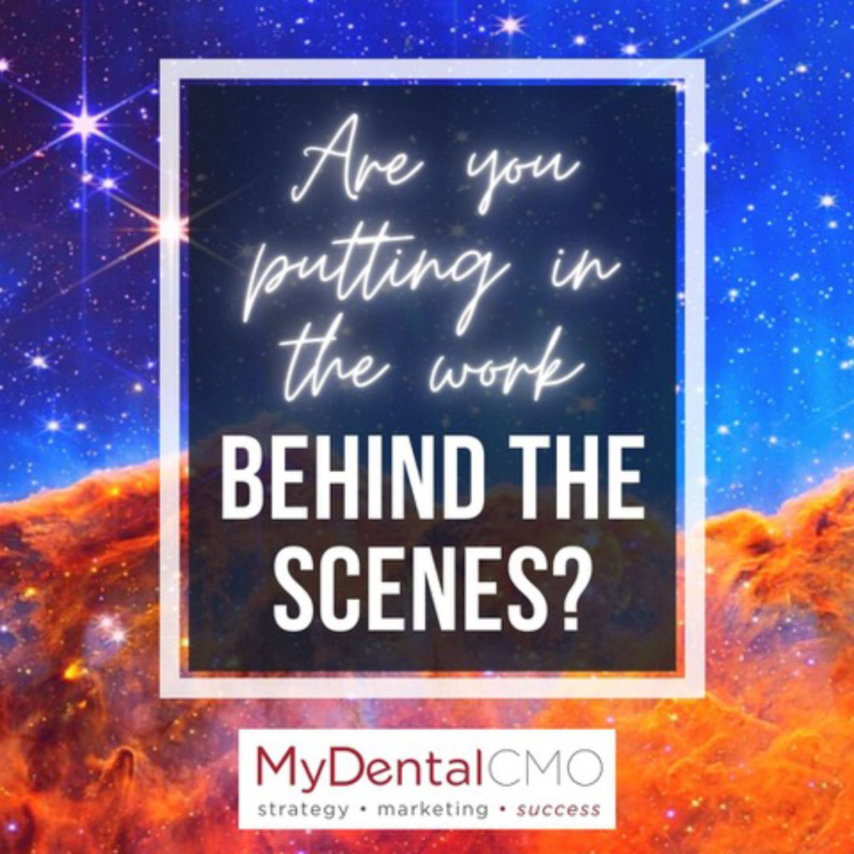 Are you putting in the work behind the scenes? | MyDentalCMO